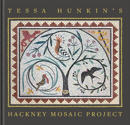 Tessa Hunkin's Hackney Mosaic Project by Tessa Hunkin | Waterstones