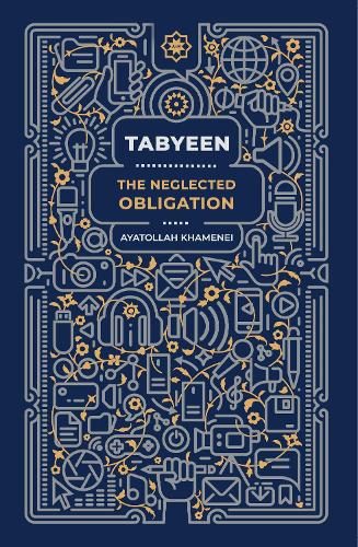 Tabyeen: The Neglected Obligation by Ayatollah Sayyid Ali Khamenei ...