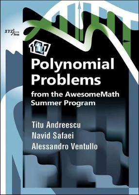 117 Polynomial Problems from the AwesomeMath Summer Program by Titu Andreescu, Navid Safaei ...