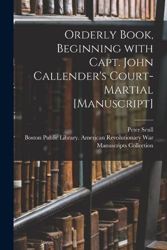 Orderly Book, Beginning With Capt. John Callender's Court-martial ...