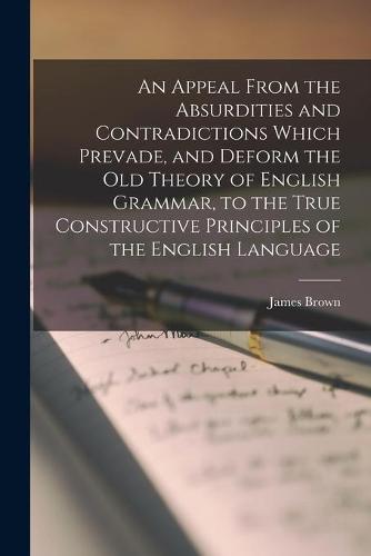 An Appeal From the Absurdities and Contradictions Which Prevade, and ...