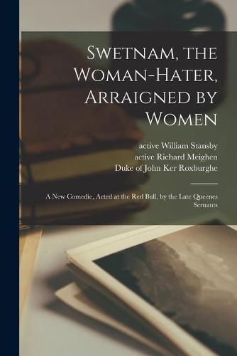 Swetnam, the Woman-hater, Arraigned by Women by William Active 1597 ...