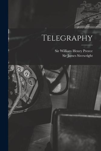 Telegraphy by William Henry Preece, Sir James Sivewright | Waterstones