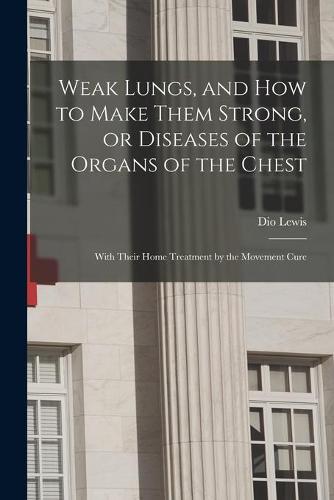 Weak Lungs, and How to Make Them Strong, or Diseases of the Organs of ...