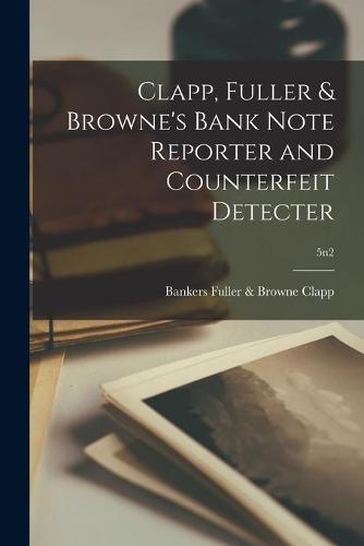 Clapp, Fuller & Browne's Bank Note Reporter and Counterfeit Detecter ...