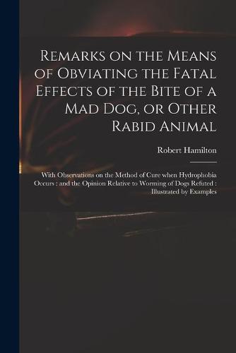 Remarks on the Means of Obviating the Fatal Effects of the Bite of a ...