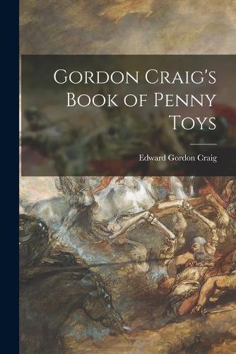 Gordon Craig's Book of Penny Toys by Edward Gordon 1872-1966 Craig ...