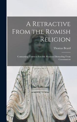 A Retractive From the Romish Religion by Thomas D 1632 Beard | Waterstones