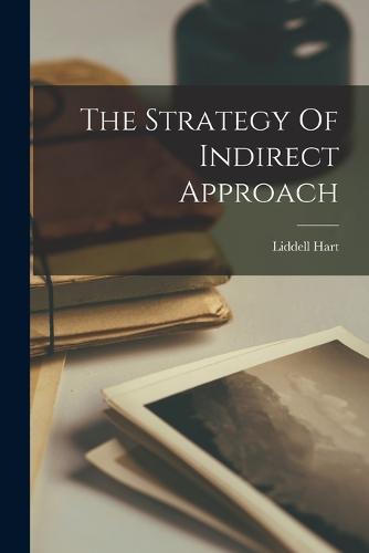 The Strategy Of Indirect Approach by Liddell Hart | Waterstones
