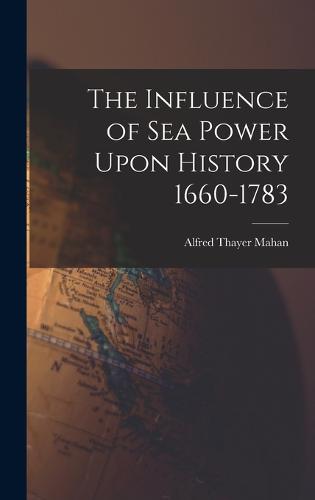 The Influence of Sea Power Upon History 1660-1783 by Alfred Thayer ...
