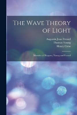 The Wave Theory of Light by Christiaan Huygens, Thomas Young | Waterstones