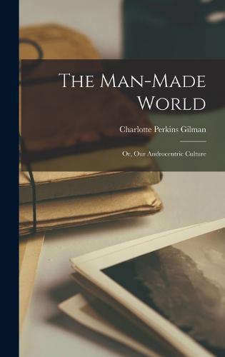The Man-Made World by Charlotte Perkins Gilman | Waterstones