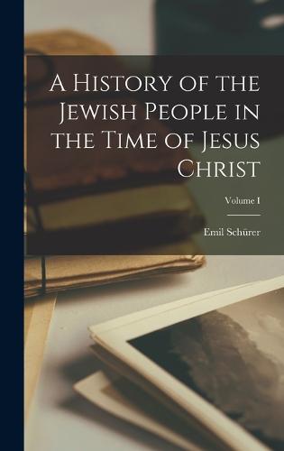 A History of the Jewish People in the Time of Jesus Christ; Volume I by ...