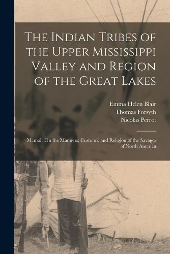 The Indian Tribes of the Upper Mississippi Valley and Region of the ...