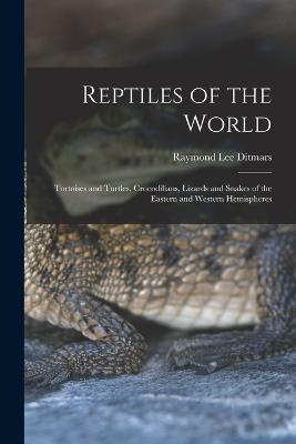 Reptiles of the World; Tortoises and Turtles, Crocodilians, Lizards and ...