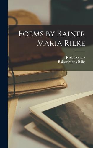 Poems by Rainer Maria Rilke by Rainer Maria Rilke, Jessie Lemont ...
