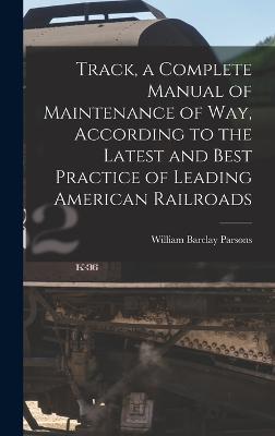 Track, a Complete Manual of Maintenance of way, According to the Latest ...