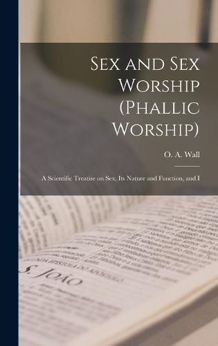 Sex And Sex Worship Phallic Worship By Wall O A Otto Augustus