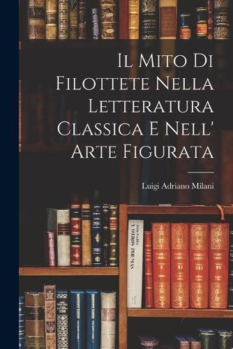 Il Mito di Filottete Nella Letteratura Classica e Nell' Arte Figurata ...