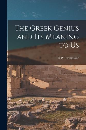 The Greek Genius and its Meaning to Us by R W Livingstone | Waterstones