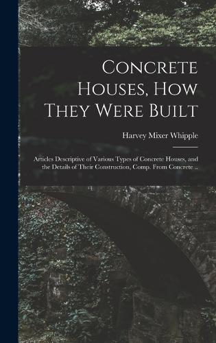 Concrete Houses, how They Were Built; Articles Descriptive of Various ...