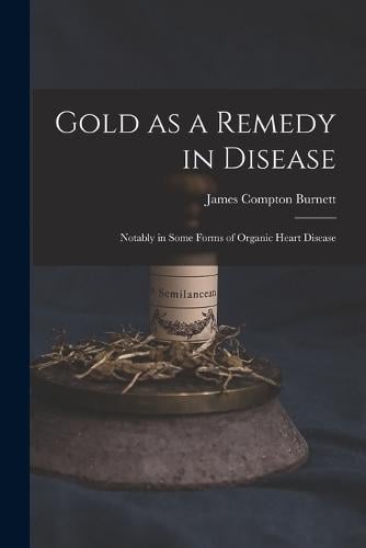 Gold as a Remedy in Disease by James Compton Burnett | Waterstones