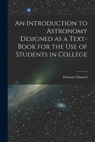 An Introduction to Astronomy Designed as a Text-book for the Use of ...