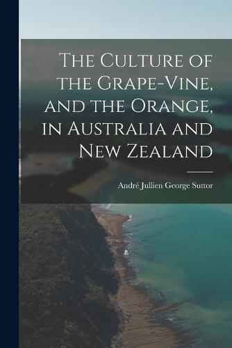 The Culture of the Grape-vine, and the Orange, in Australia and New ...