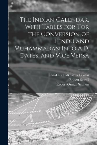 The Indian Calendar, With Tables for tor the Conversion of Hindu and ...