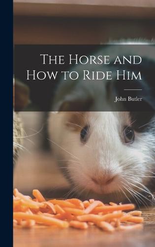 The Horse and How to Ride Him by John Butler | Waterstones