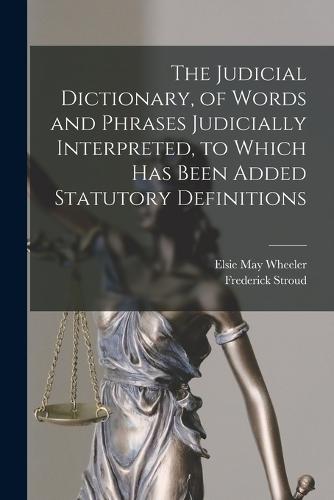 The Judicial Dictionary, of Words and Phrases Judicially Interpreted ...