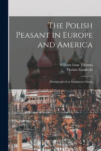 The Polish Peasant in Europe and America by William Isaac Thomas ...