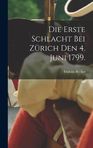 Die Erste Schlacht bei Zürich den 4. Juni 1799. by Fridolin Becker ...