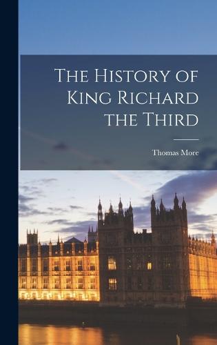 The History of King Richard the Third by Thomas More | Waterstones