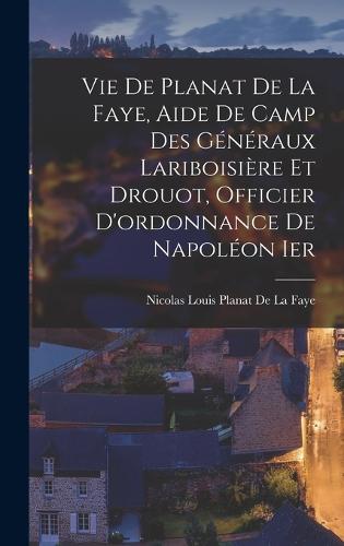 Vie De Planat De La Faye, Aide De Camp Des Généraux Lariboisière Et ...