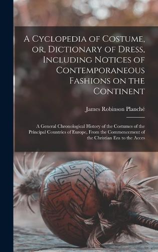 A Cyclopedia of Costume, or, Dictionary of Dress, Including Notices of ...