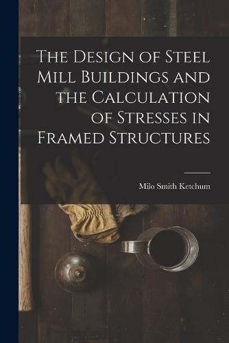 The Design of Steel Mill Buildings and the Calculation of Stresses in ...