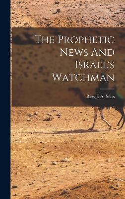The Prophetic News And Israel's Watchman by Rev J a Seiss | Waterstones