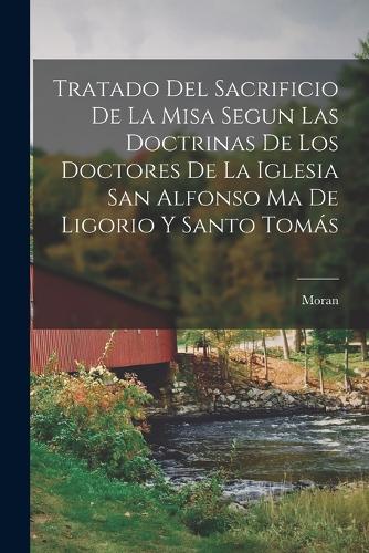 Tratado Del Sacrificio De La Misa Segun Las Doctrinas De Los Doctores ...