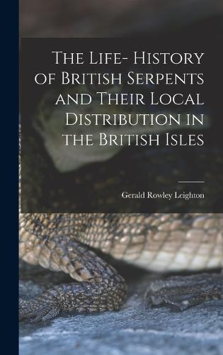The Life- History of British Serpents and Their Local Distribution in ...