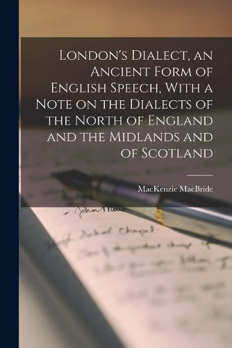 London's Dialect, an Ancient Form of English Speech, With a Note on the ...