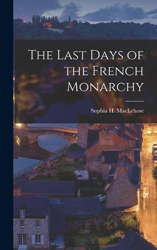 The Last Days of the French Monarchy by Sophia H Maclehose | Waterstones