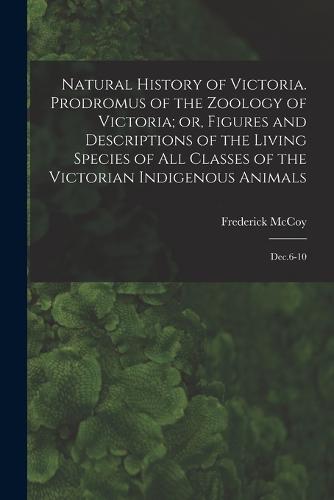 Natural History of Victoria. Prodromus of the Zoology of Victoria; or ...