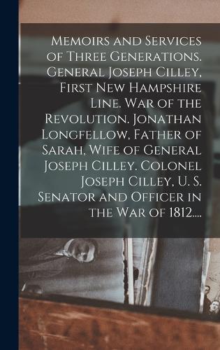 Memoirs and Services of Three Generations. General Joseph Cilley, First ...