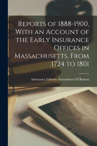 Reports of 1888-1900, With an Account of the Early Insurance Offices in ...