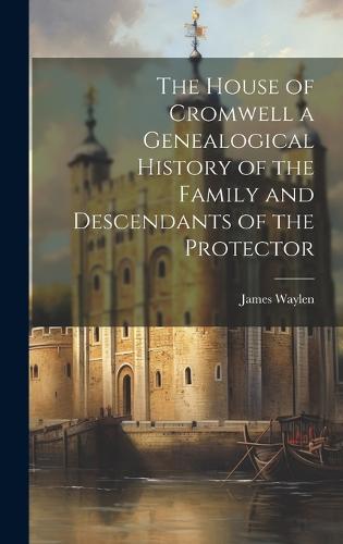 The House of Cromwell a Genealogical History of the Family and ...
