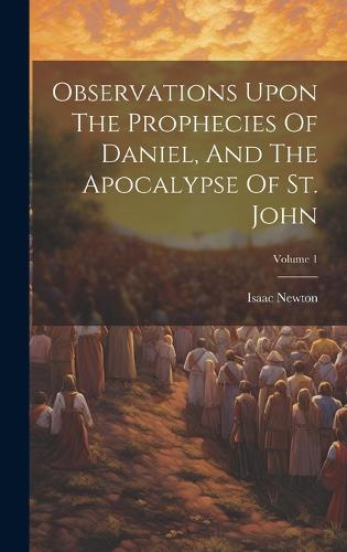 Observations Upon The Prophecies Of Daniel, And The Apocalypse Of St. John; Volume 1 by Sir ...
