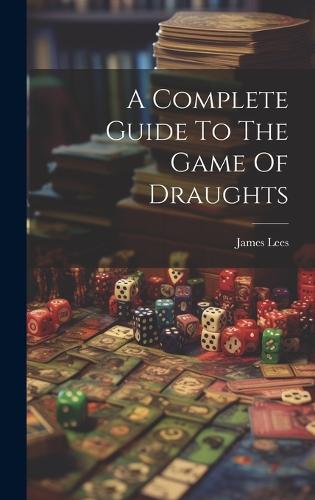A Complete Guide To The Game Of Draughts by James Lees | Waterstones