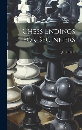 Chess Endings For Beginners by J H Blake | Waterstones