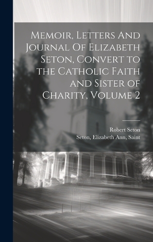 Memoir, Letters And Journal Of Elizabeth Seton, Convert to the Catholic ...